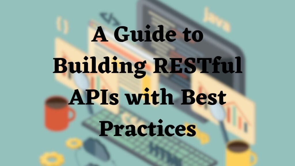 A Guide to Building RESTful APIs with Best Practices - Billy Okeyo